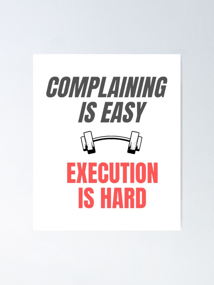 " Complaining is easy Execution is hard" Poster for Sale by idea ...