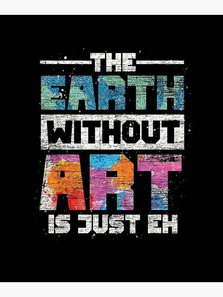 "The Earth Without Art Is Just Eh" Poster for Sale by JUBA19 | Redbubble