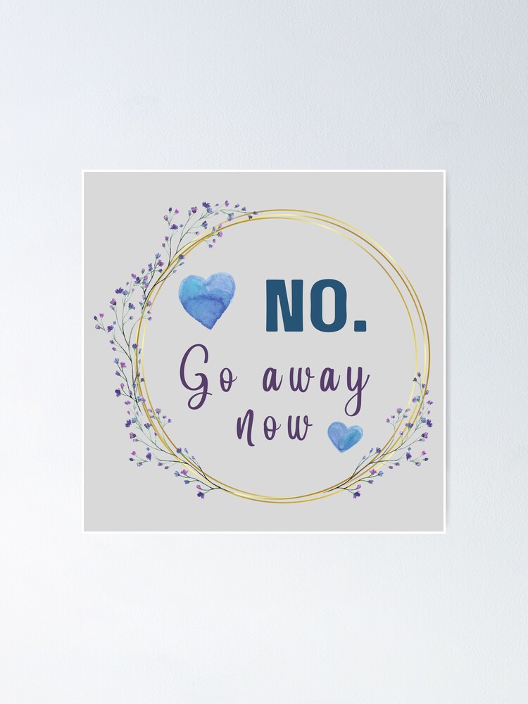 "No. Go away now - motivational quote" Poster for Sale by mctoyama ...