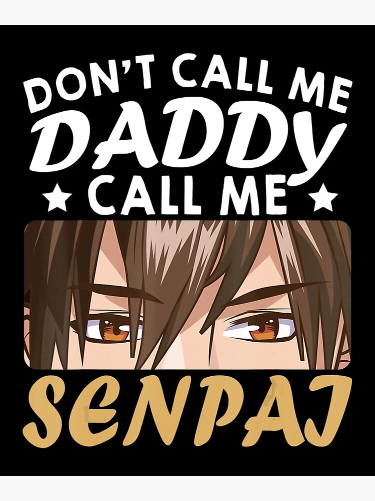 "Don_t Call Me Daddy Call Me Senpai Sexy Anime Japanese Dad" Poster for ...