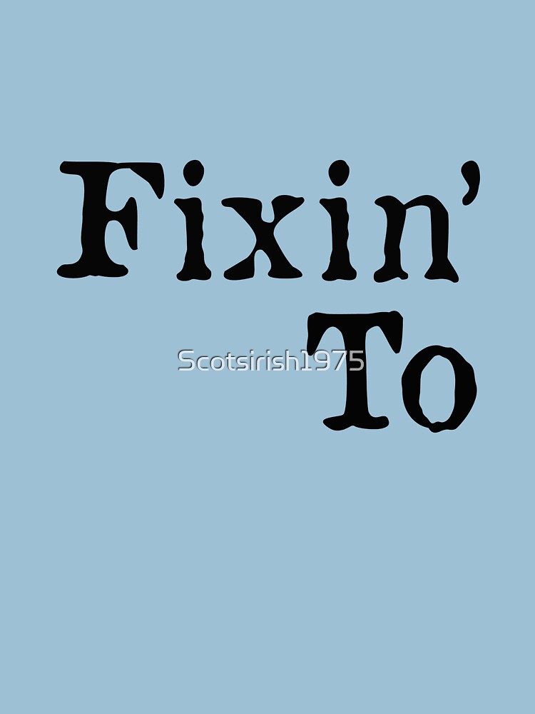 "Fixin' to" T-shirt by Scotsirish1975 | Redbubble | south t-shirts ...