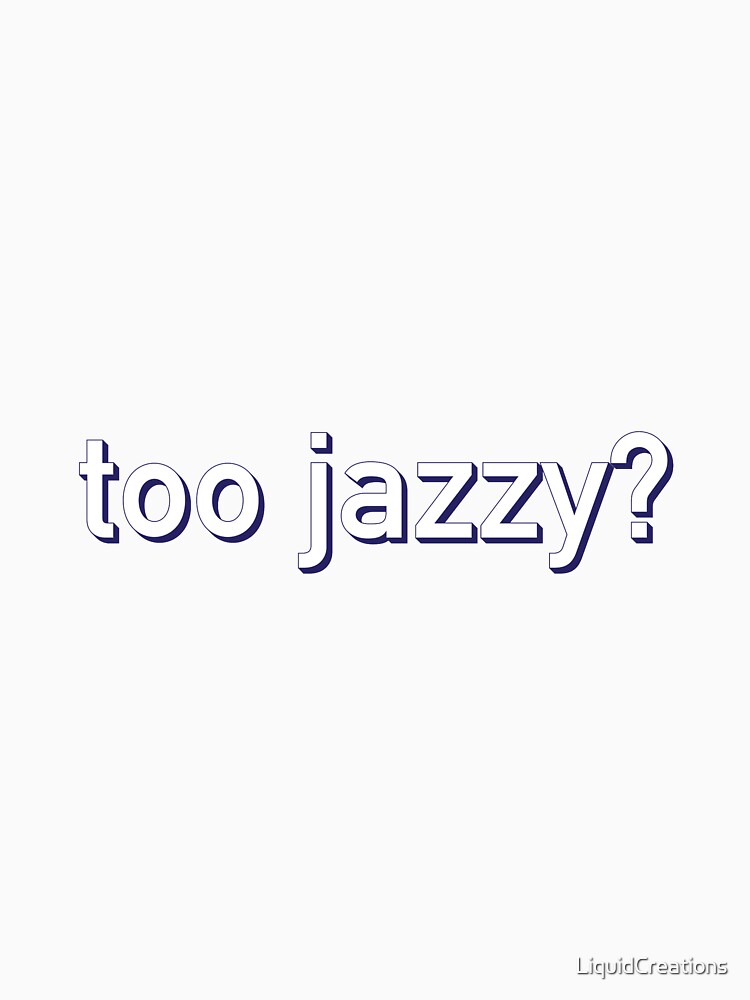 "The Inbetweeners Quote - Too Jazzy?" T-shirt for Sale by ...