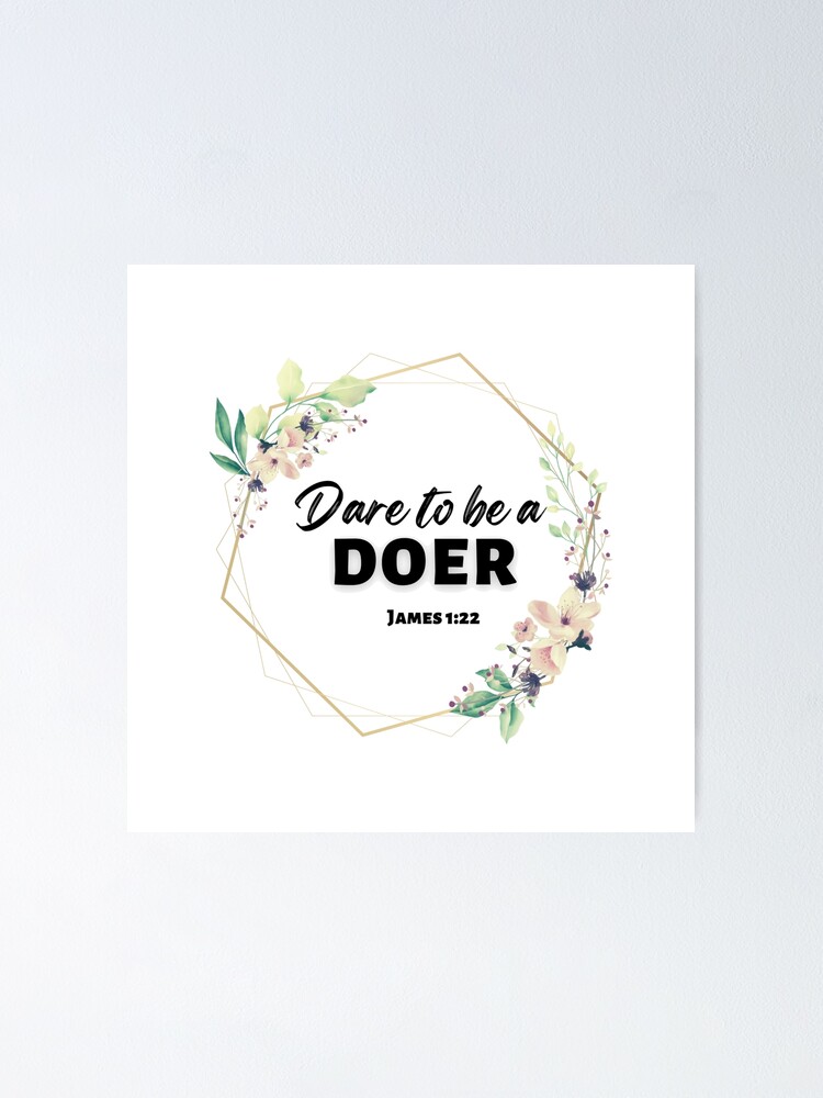 "Dare to be a Doer James 1:22" Poster for Sale by FamilyCurios | Redbubble
