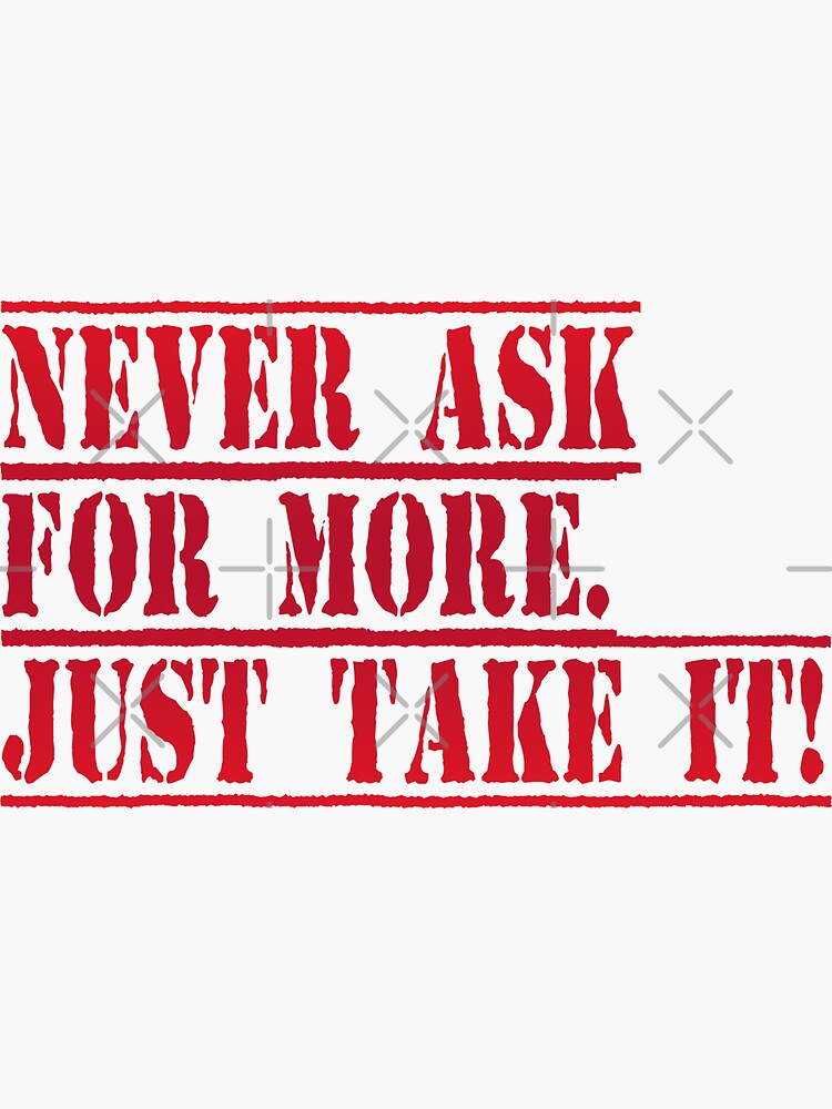 "Never Ask For More, Just Take It! (Funny Quote - Hilarious Sayings ...