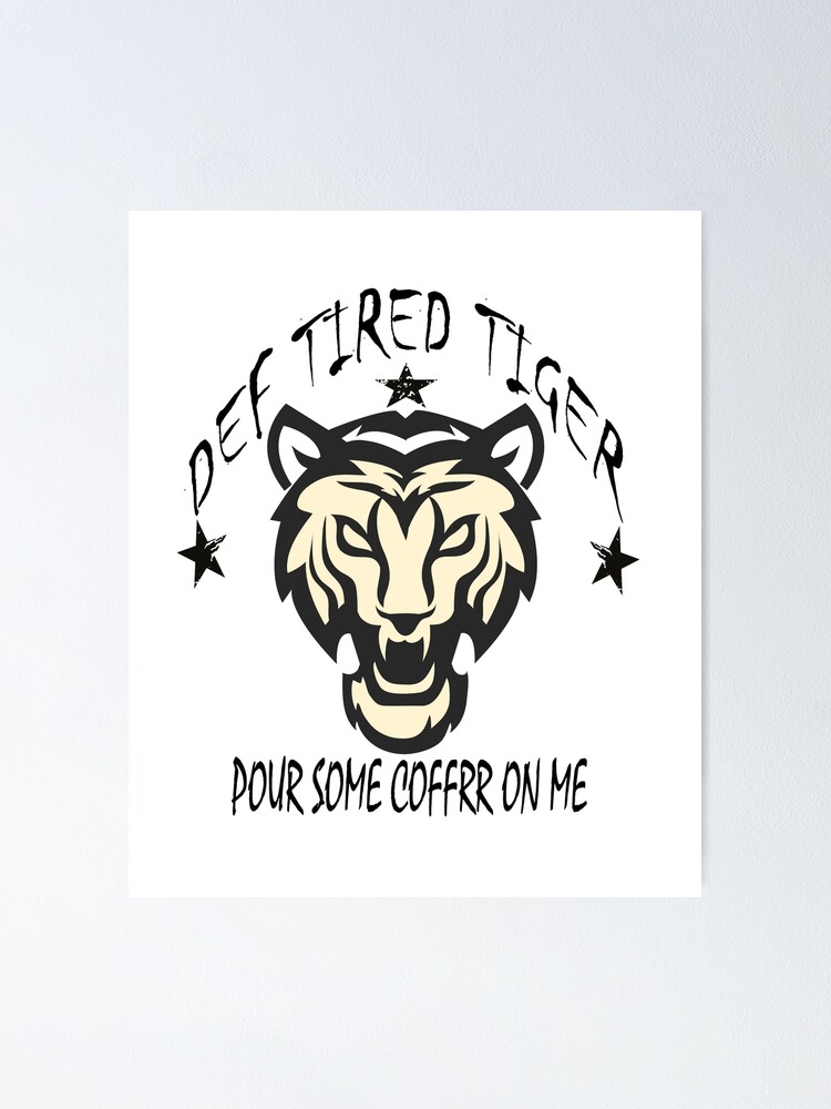 "DEF TIRED TIGER FOR SOME COFFEE ON ME" Poster for Sale by Chou1med ...