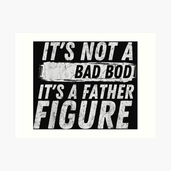 " It's Not A Dad Bod It's A Father Figure meme" Art Print for Sale by ...