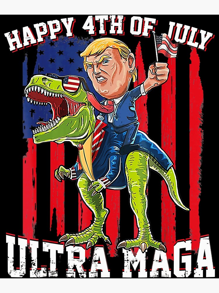 "Ultra-Maga Pro Trump Riding Dino Happy 4th of July US Flag" Poster for Sale by zacharymurphy2 ...