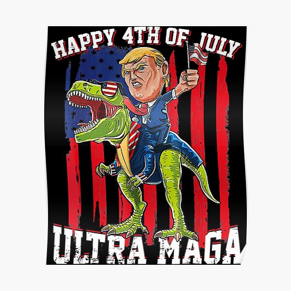 "Ultra-Maga Pro Trump Riding Dino Happy 4th of July US Flag" Poster for ...