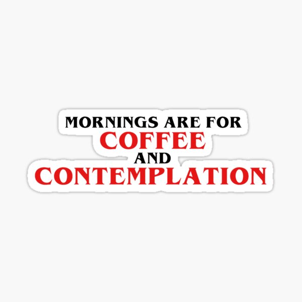 "Mornings are for Coffee and Contemplation" Sticker by erincacci ...