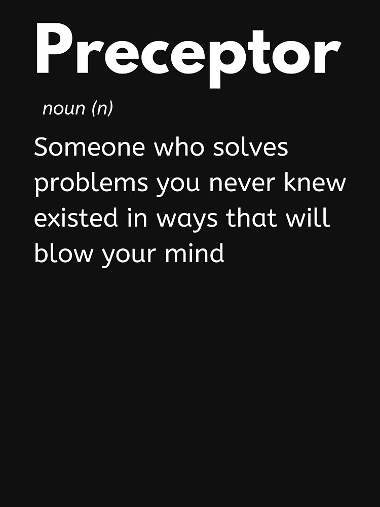 "Preceptor - Someone Who Solves Problems You Never Knew Existed In Ways ...