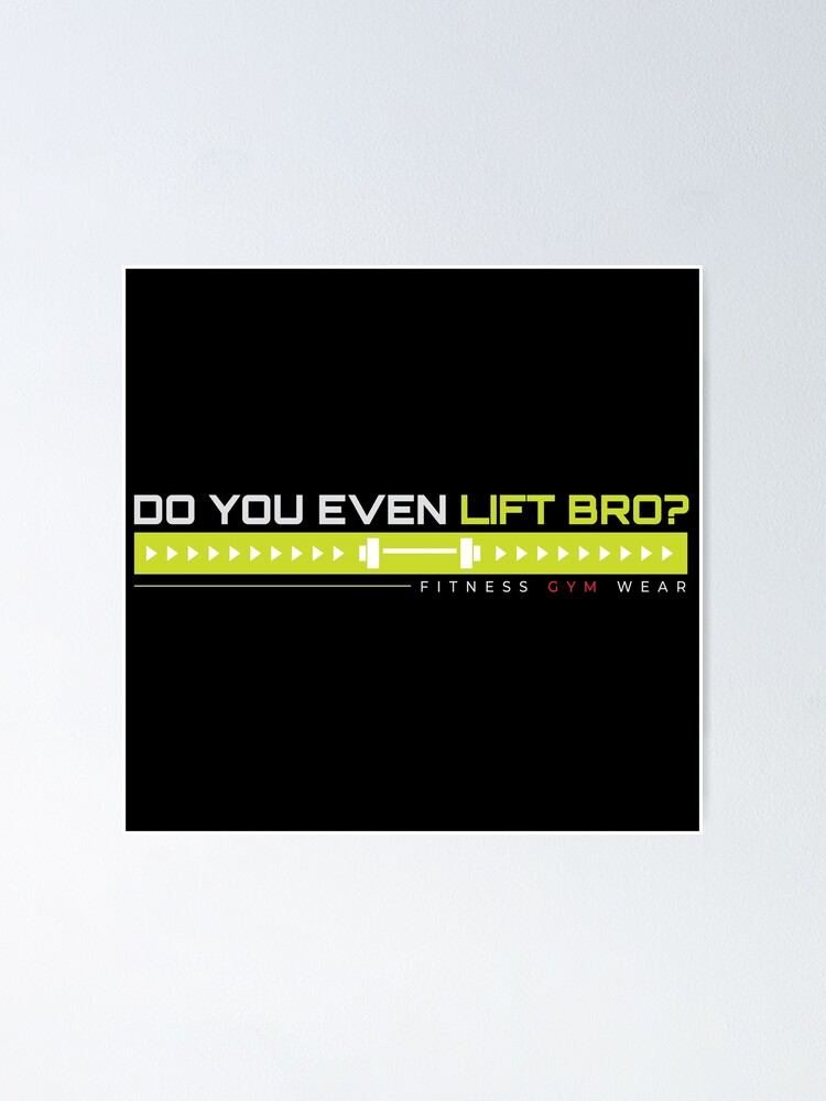 "Do You Even Lift Bro? Fitness Gym Wear" Poster for Sale by Mh ...