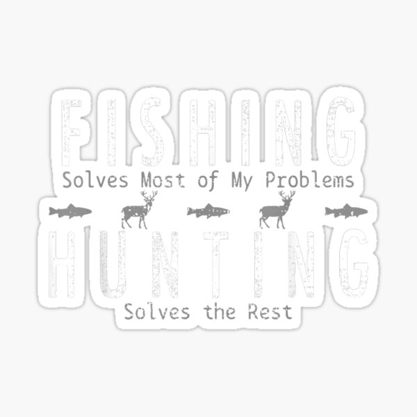 "Fishing & Hunting solve my Problems - Funny Gift" Sticker for Sale by ...