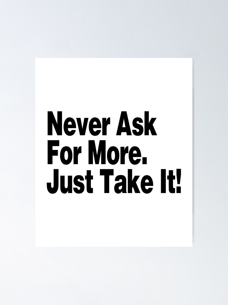 "Never Ask For More, Just Take It! (Funny Quote - Hilarious Sayings ...