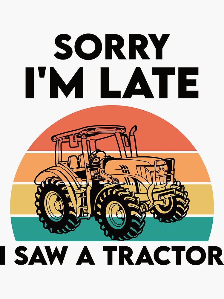 "Sorry I'm Late I Saw a Tractor - Funny Farmer Farming Farm" Sticker by ...