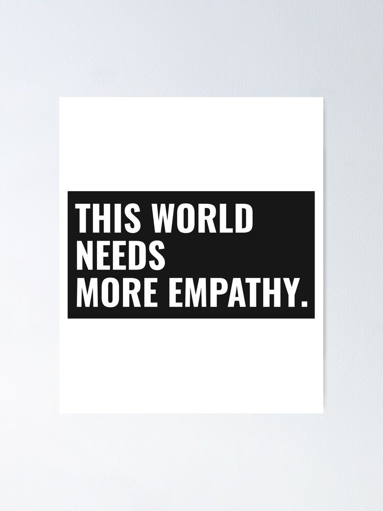 "This World Needs MORE Empathy" Poster for Sale by Nedwil | Redbubble