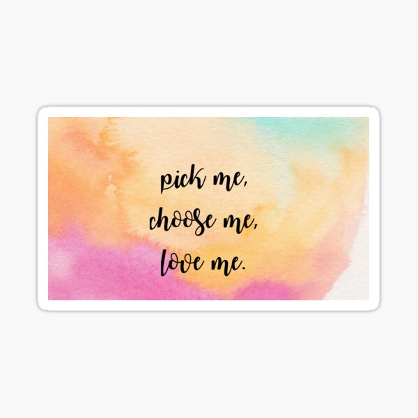 "pick me, choose me, love me" Sticker for Sale by GraceMussels | Redbubble