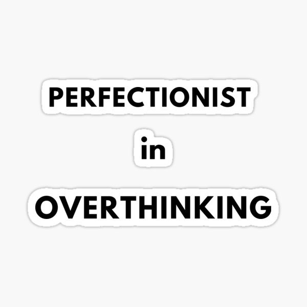 "Perfectionist in Overthinking" Sticker by EngagingArt | Redbubble