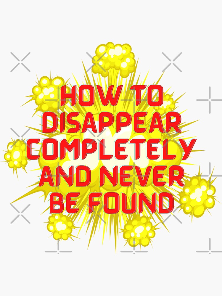 "how to disappear completely and never be found " Sticker for Sale by ...