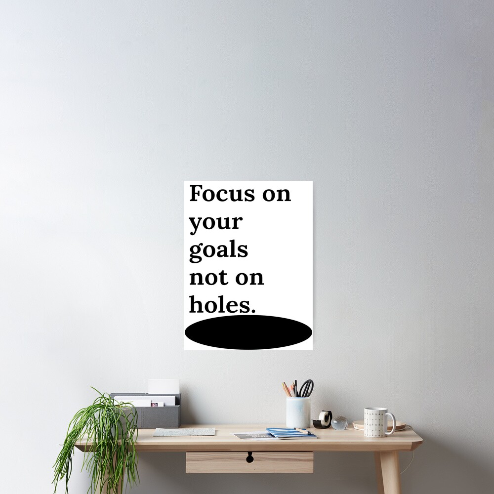 "Focus on your goals not on holes - motivational quotes" Poster for ...