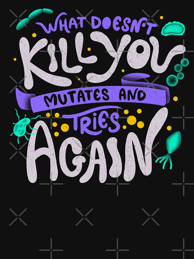 "What Doesn't Kill You Mutates And Tries Again by Tobe Fonseca" T-shirt ...