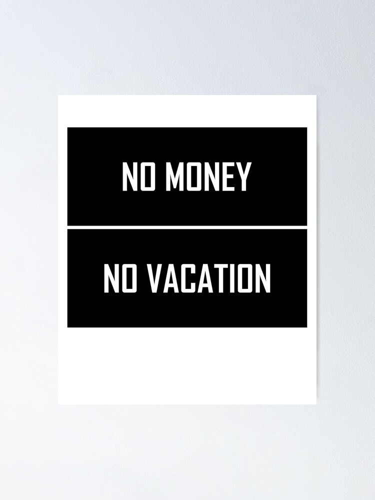 "No Money No Vacation " Poster for Sale by VentureDesign | Redbubble