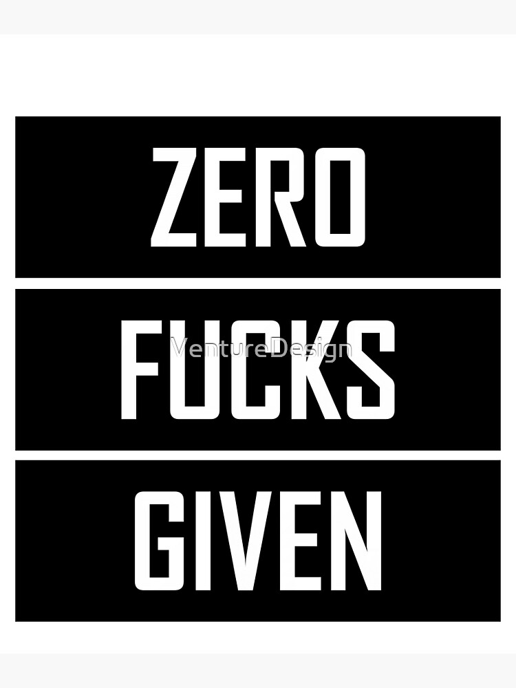 "Zero Fucks Given " Poster for Sale by VentureDesign | Redbubble