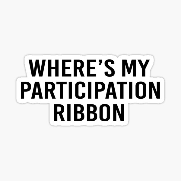 "where's my participation ribbon" Sticker by 3bagsfull | Redbubble