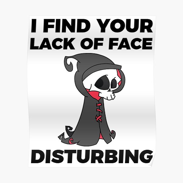 "I find your lack of face disturbing" Poster by arkantus | Redbubble