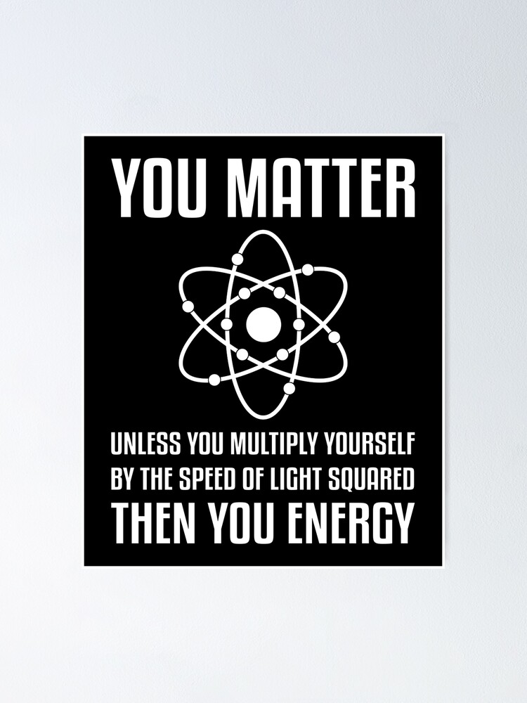 "You Matter Unless You Multiply Yourself By The Speed Of Light Squared ...