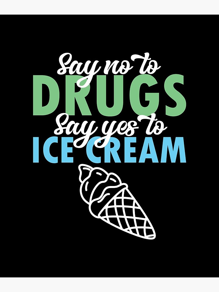 "Say No To Drugs Say Yes To Ice Cream" Poster for Sale by Dufawa ...
