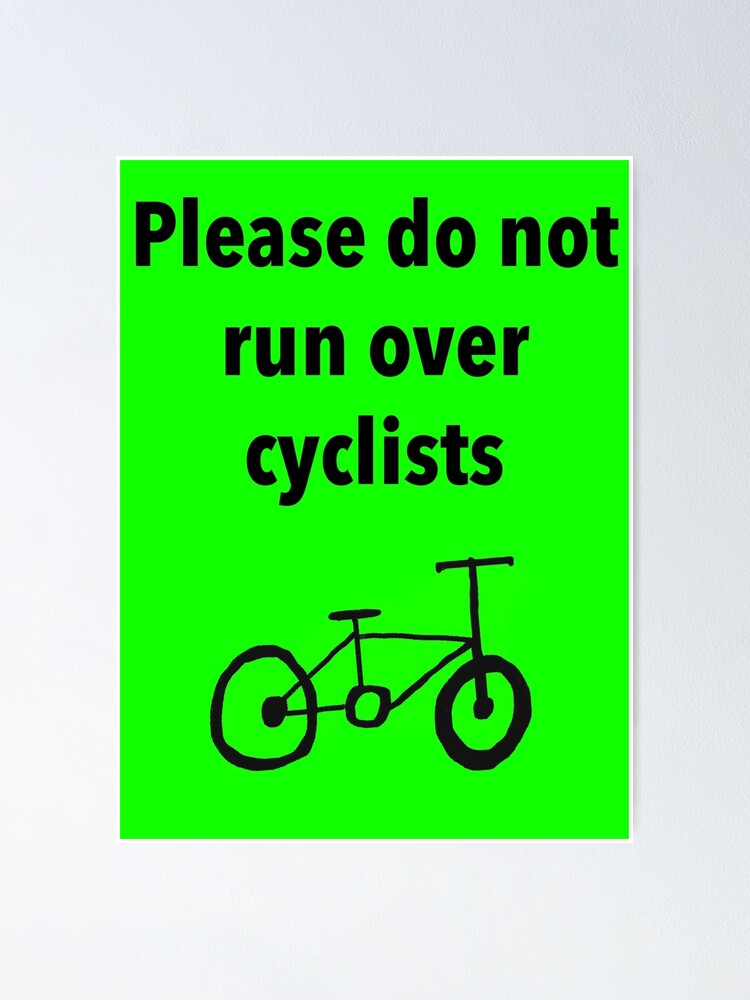 "Please do not run over cyclists " Poster for Sale by RACHELDF | Redbubble