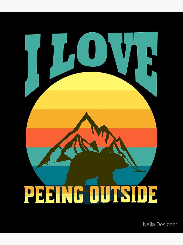 "I Love Peeing Outside Funny Bear" Poster for Sale by Jooly1413 | Redbubble