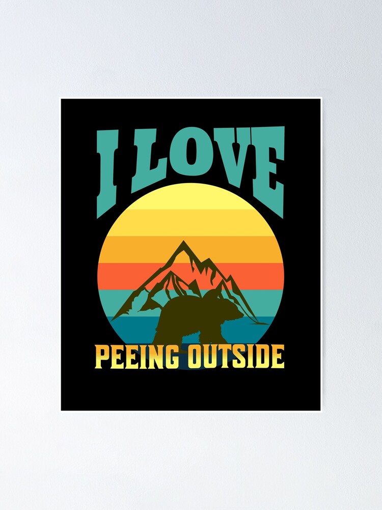 I Love Peeing Outside Funny Bear Poster For Sale By Jooly1413 Redbubble