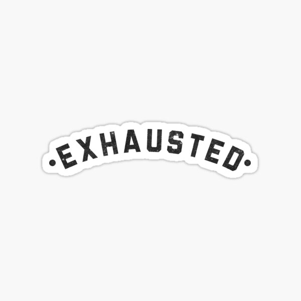 "Exhausted" Sticker for Sale by PicasmusTech | Redbubble