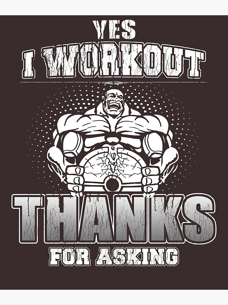 "Yes, I Workout, Thanks For Asking Motivational Bodybuilding Quote ...