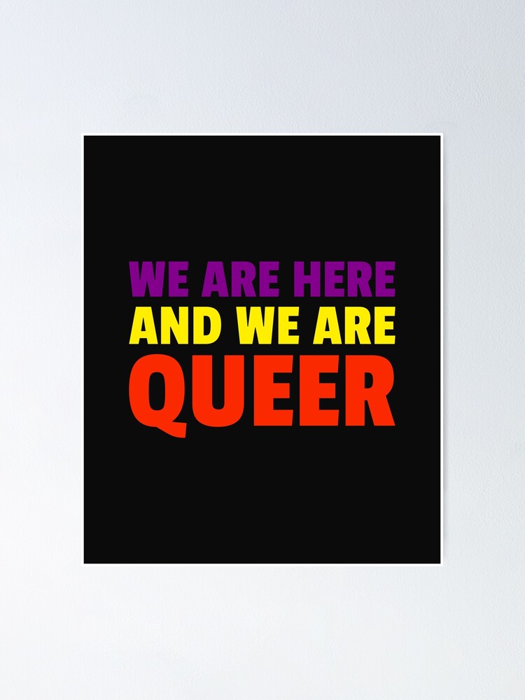 "We are here and we are Queer/lgtbq" Poster for Sale by Verbiage24 ...