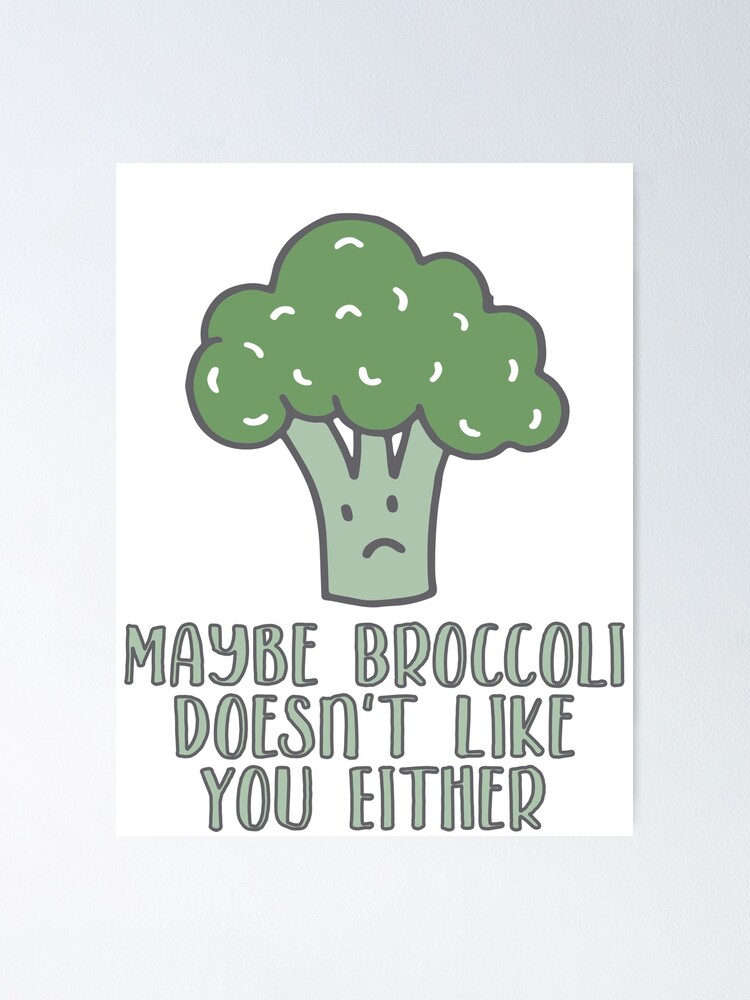 "Maybe Broccoli Doesn't Like You Either Funny Vegetable Design " Poster ...