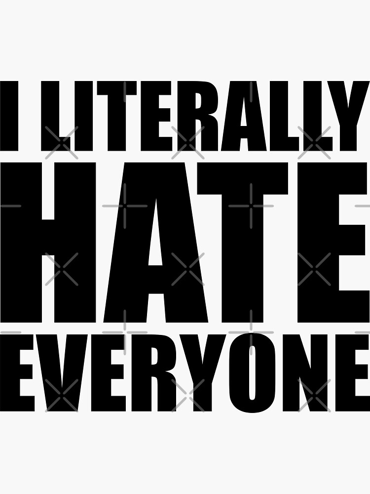 "I LITERALLY HATE EVERYONE" Sticker for Sale by limitlezz | Redbubble