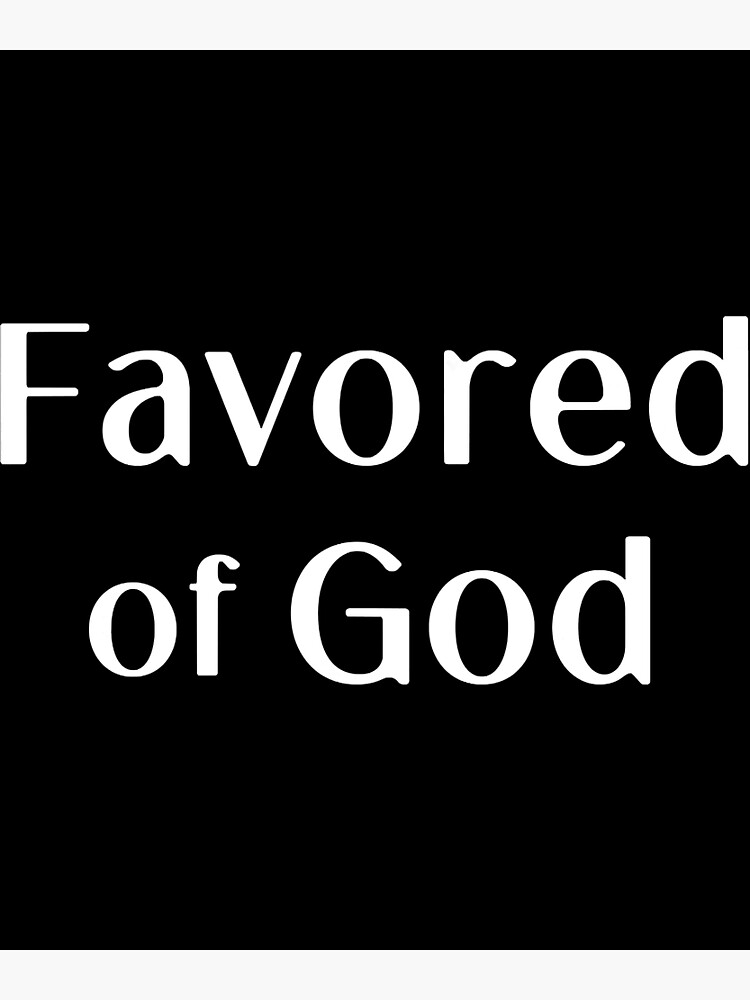 "FAVORED OF GOD GRAPHIC DESIGN CHRISTIAN " Poster for Sale by ...