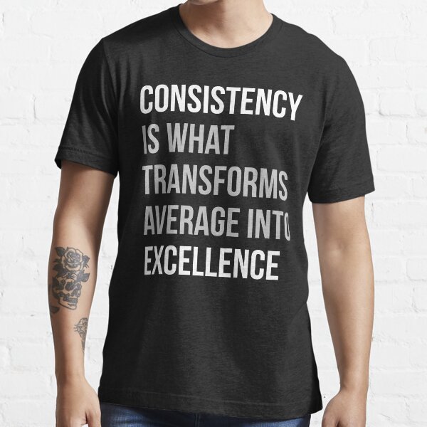 "Consistency Is What Transforms Average Into Excellence " T-shirt for ...