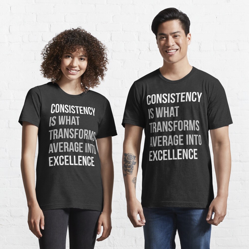 "Consistency Is What Transforms Average Into Excellence " T-shirt for ...