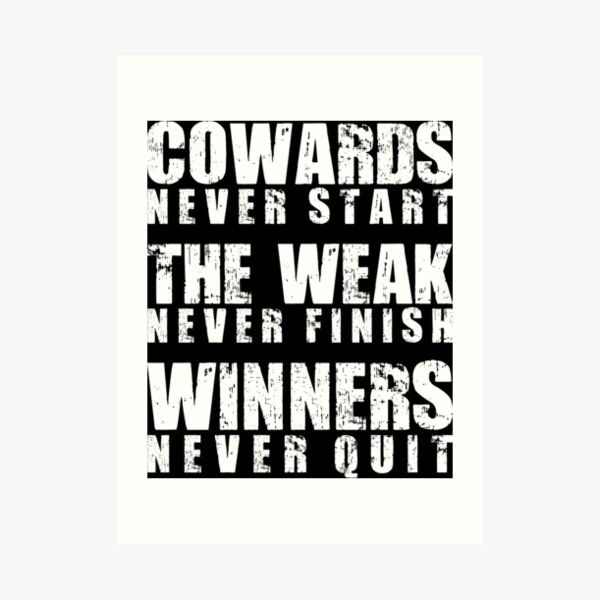 "Cowards Never Start, The Weak Never Finish, Winners Never QUit" Art ...
