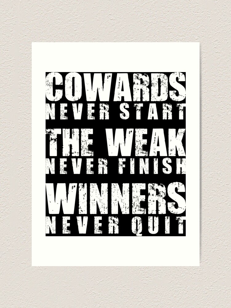 "Cowards Never Start, The Weak Never Finish, Winners Never QUit" Art ...