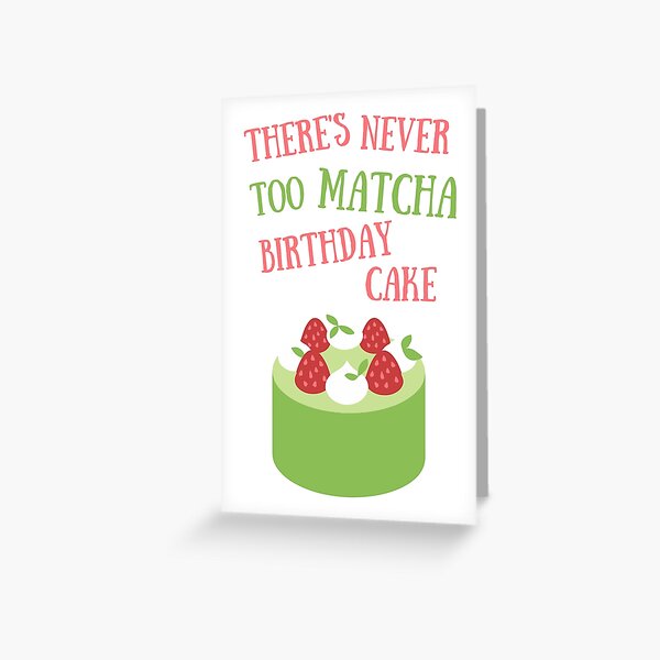 "There's Never Too Matcha Birthday Cake - Happy Birthday" Greeting Card ...