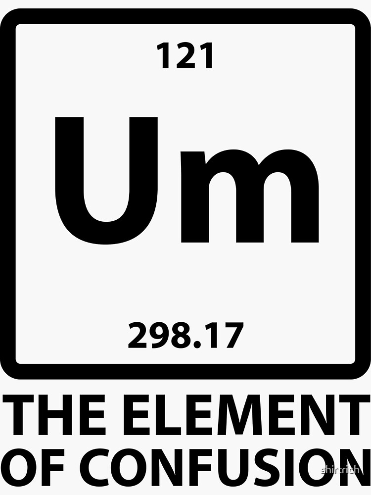 "Um The Element of Confusion" Sticker by shirtrich | Redbubble