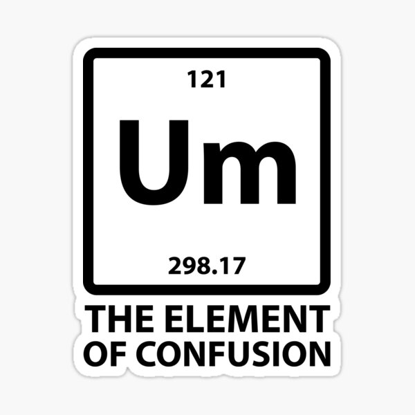 "Um The Element of Confusion" Sticker by shirtrich | Redbubble
