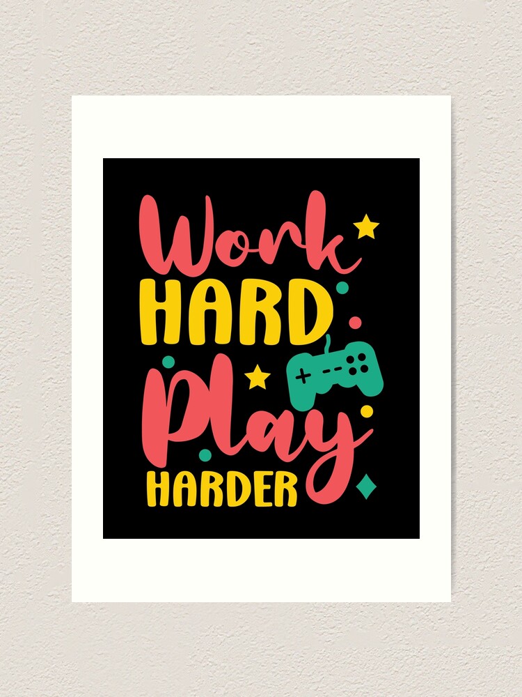 "Work Hard, Play Harder.." Art Print for Sale by kalit-designs | Redbubble
