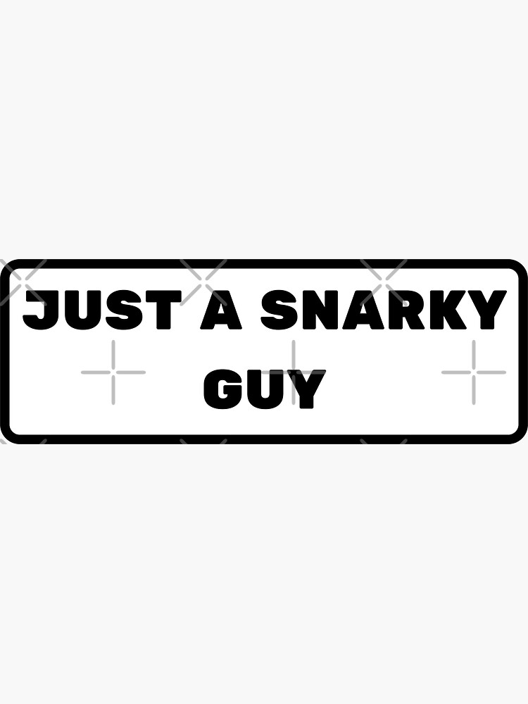 "Just A Snarky Guy" Sticker for Sale by DeadBishop | Redbubble