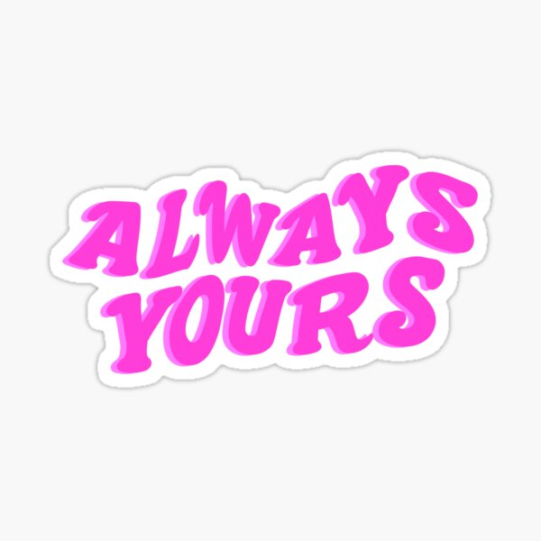 "Always Yours" Sticker for Sale by maddiee-kennedy | Redbubble
