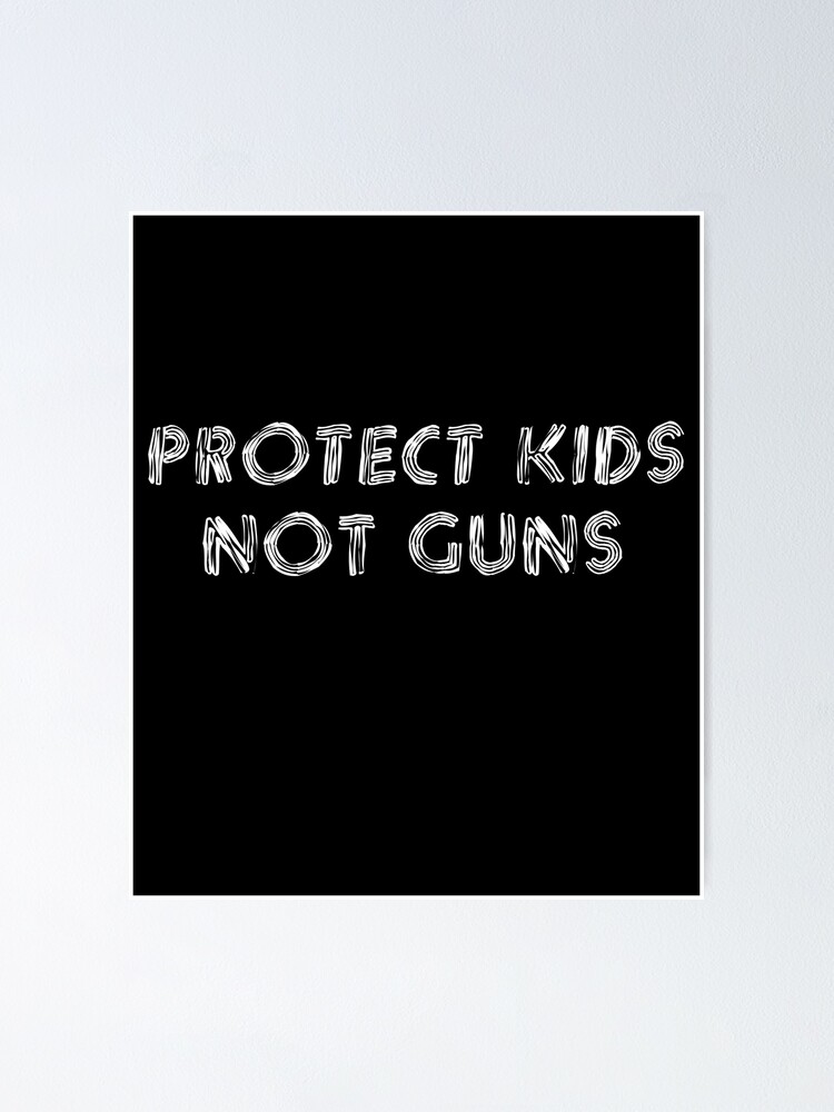 " Protect Our Children, Gun Control, gun violence, " Poster for Sale by ...
